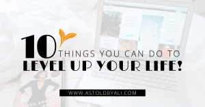 10 Things You Can Do To Level Up Your Life – As Told by Ali